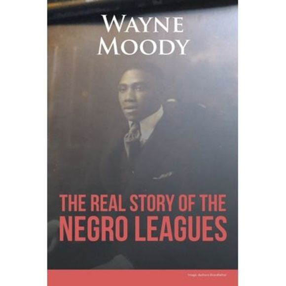 Wayne Moody | Other | The Real Story Of The Negro Leagues Wayne Moody ...